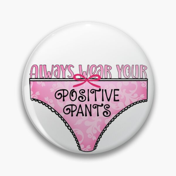 "Always Wear Your Positive Pants" Pin for Sale by PurpleJamUK | Redbubble