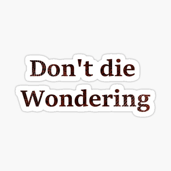 "Don't Die Wondering" Sticker by Wormunism | Redbubble