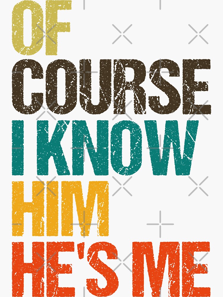 "Of Course I Know Him He's Me Funny Meme Retro Vintage" Sticker by ...