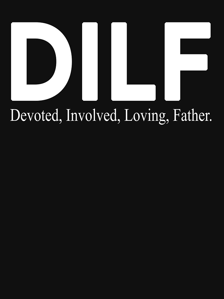 "DILF Devoted Involved Loving Father" T-shirt for Sale by MachioCooran ...