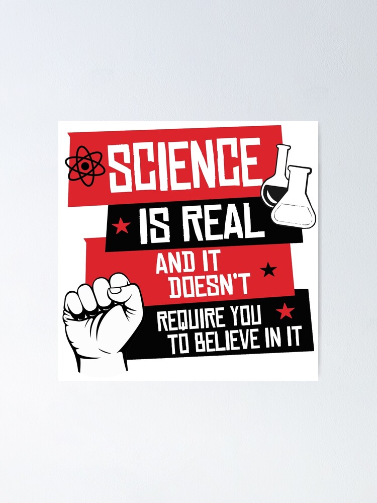 "Science is real and it doesn't require you to believe in it" Poster ...