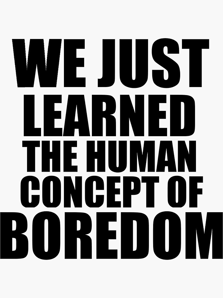 "We just learned the human concept of boredom" Sticker by LibertyFarms ...