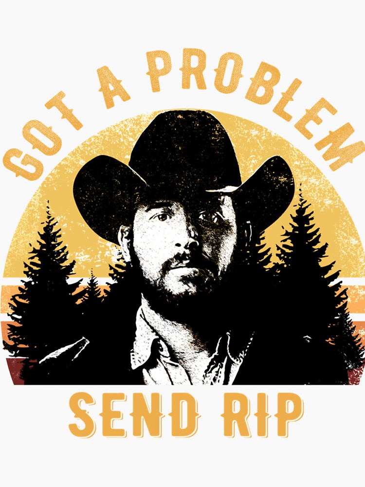 "Yellowstone Got a Problem send rip wheeler Essential ." Sticker by ...
