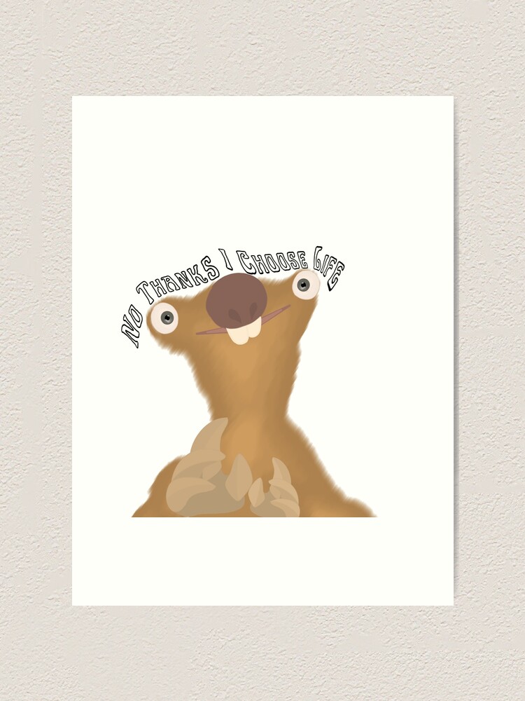 "Ice Age Sid - No thanks I Choose Life Meme" Art Print for Sale by ...