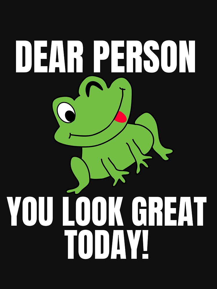 "Dear Person Behind Me You Look Great Today Frog Extrovert Funny People ...