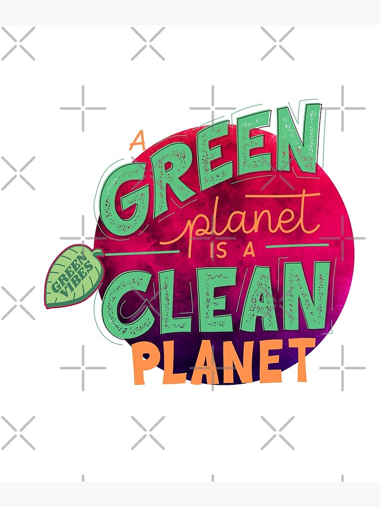 "A green planet is a clean planet" Poster by SamXDesigns | Redbubble