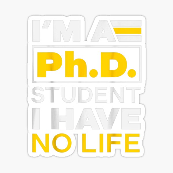 "I'm Phd Student I've No Life DoctorateDegree Graduation PhD" Sticker ...