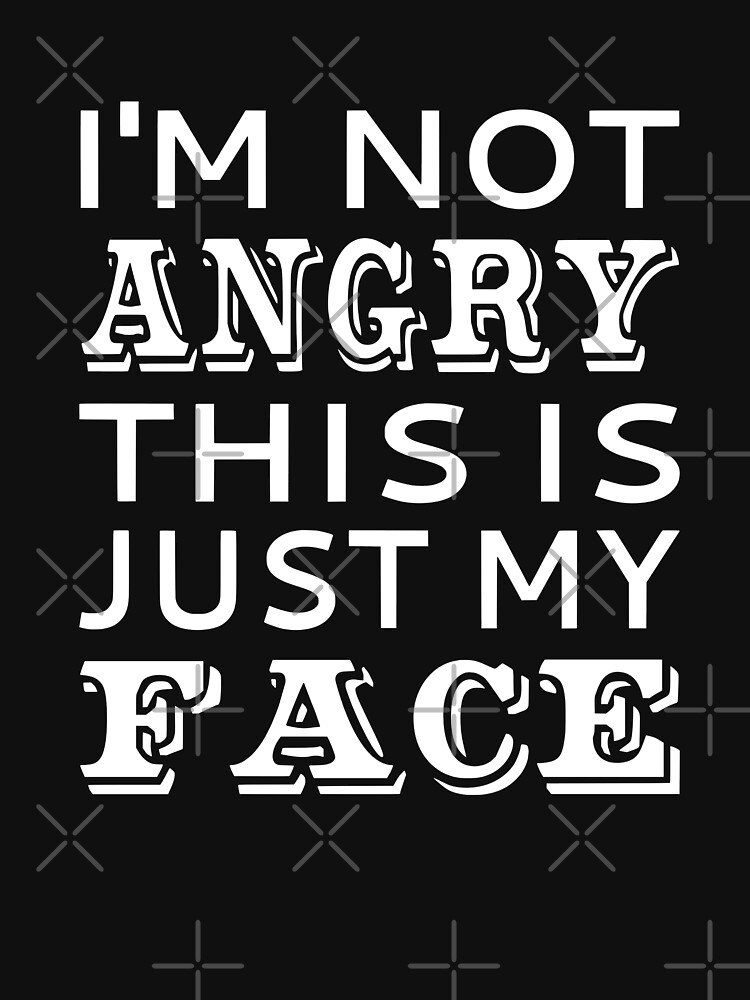 "I'm Not Angry This Is Just My Face" T-shirt for Sale by coolfuntees | Redbubble | angry t ...