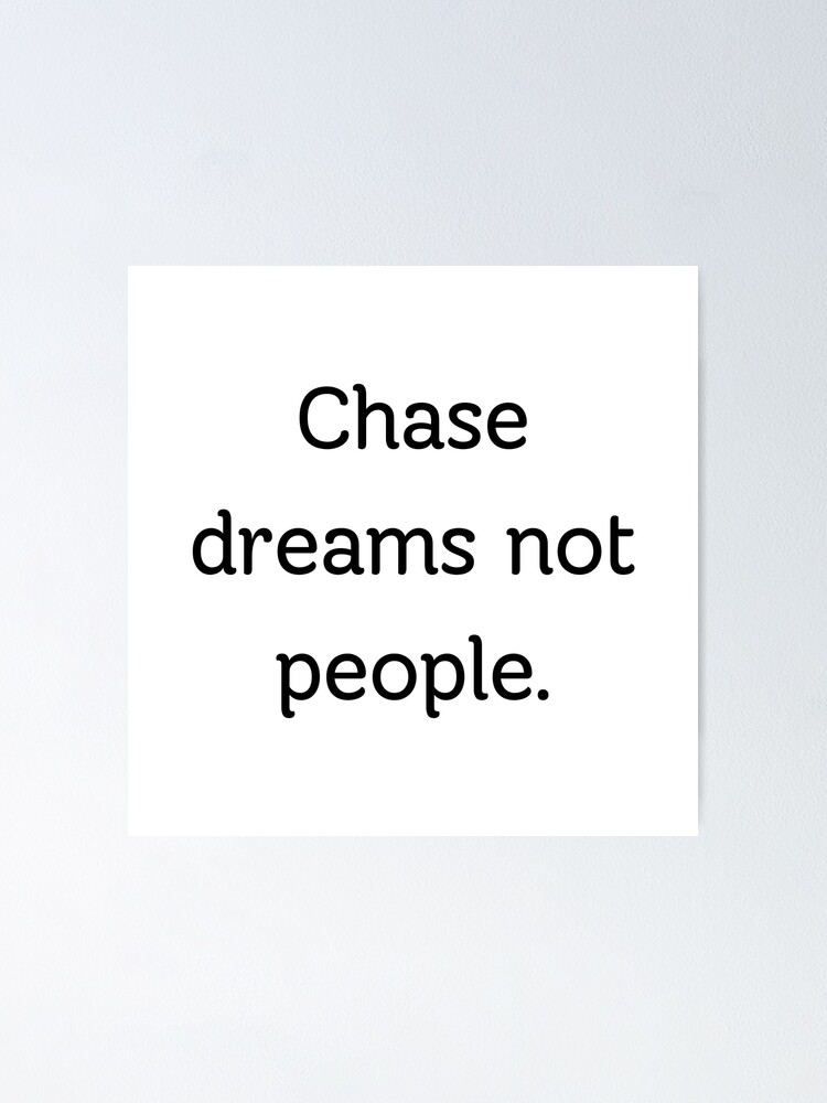 "Chase Dreams Not People Quote" Poster for Sale by ciandaisies | Redbubble