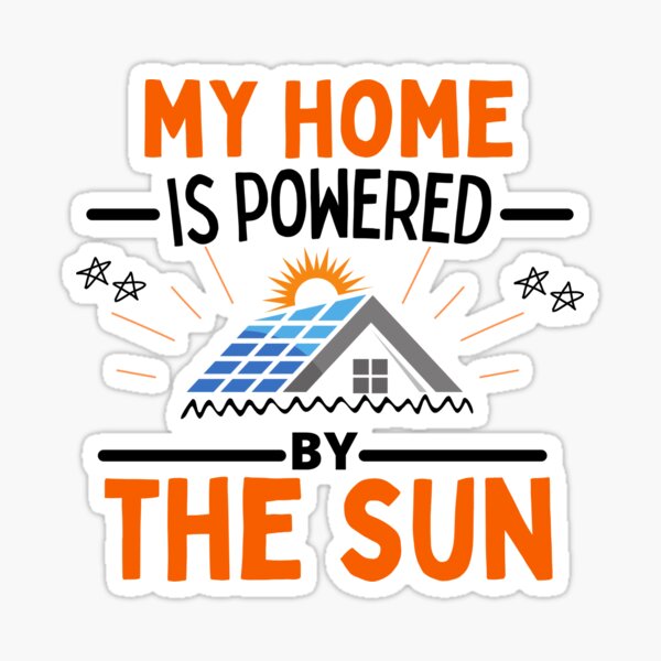 "my home is powered by the sun-solar energy- the sun power." Sticker by ...