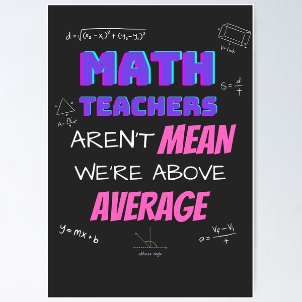 "Math Teachers aren't Mean We're Above Average" Poster for Sale by ...