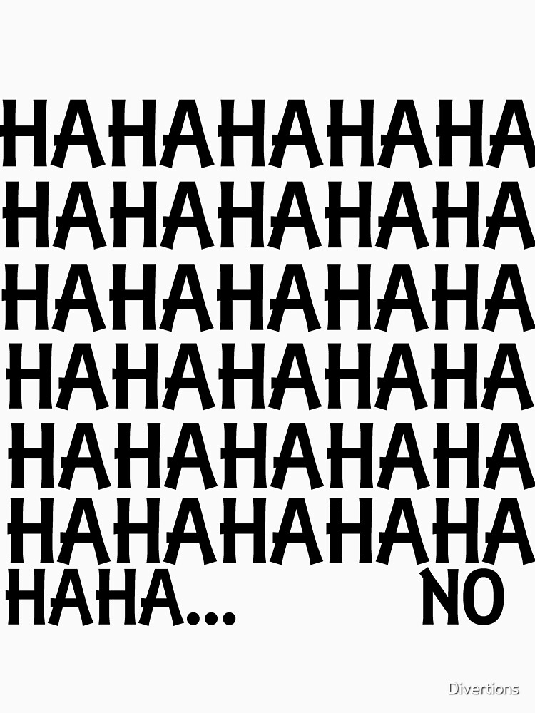 "HAHAHAHAHAHAHAHAHA...NO" T-shirt for Sale by Divertions | Redbubble ...