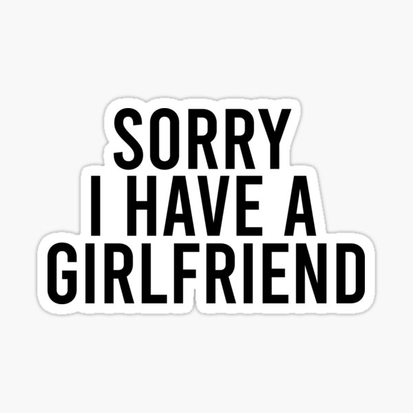 Sorry I Have A Girlfriend Sticker By Adilmtq1 Redbubble