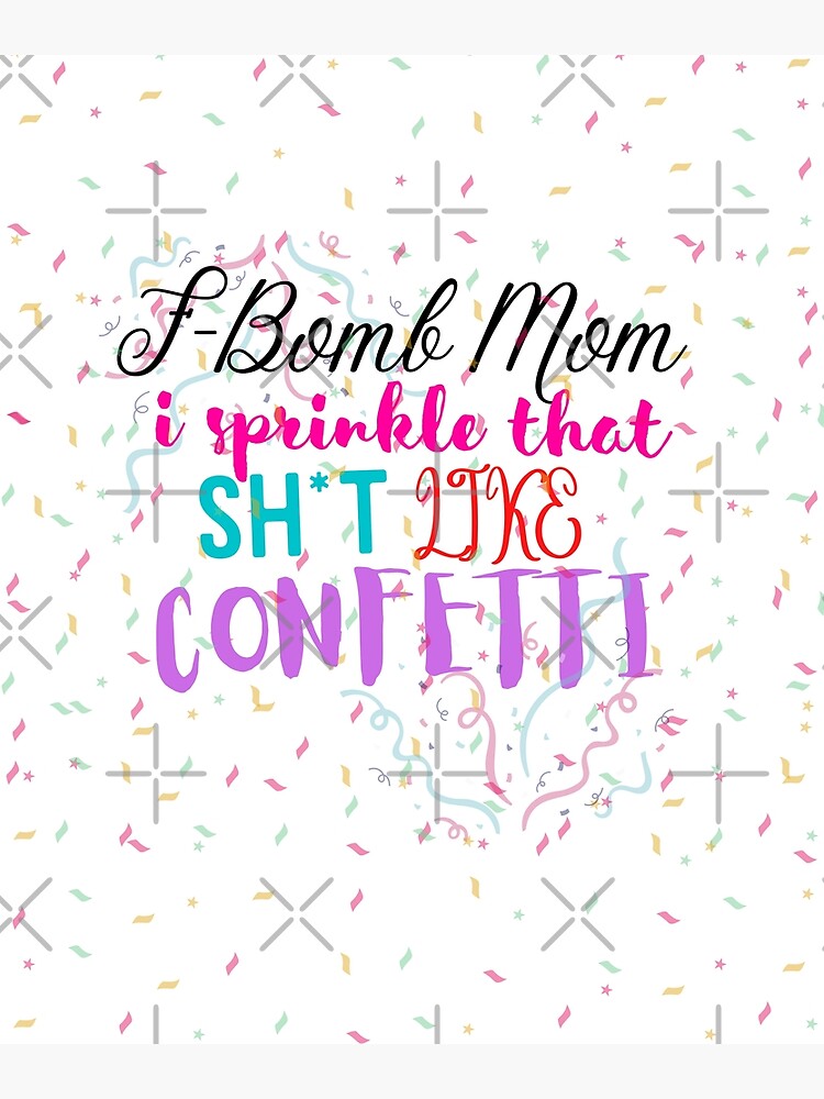 "F-Bomb Mom i sprinkle that shit like confetti , Funny Mom Design Quote ...