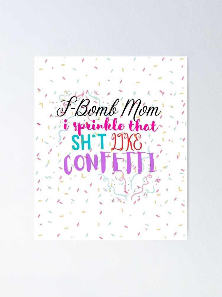 "F-Bomb Mom i sprinkle that shit like confetti , Funny Mom Design Quote ...