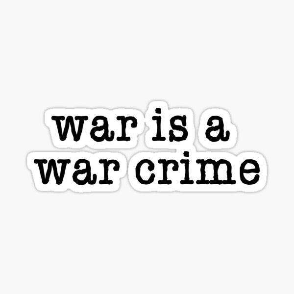 " WAR IS A WAR CRIME " Sticker by LoveAndDefiance | Redbubble