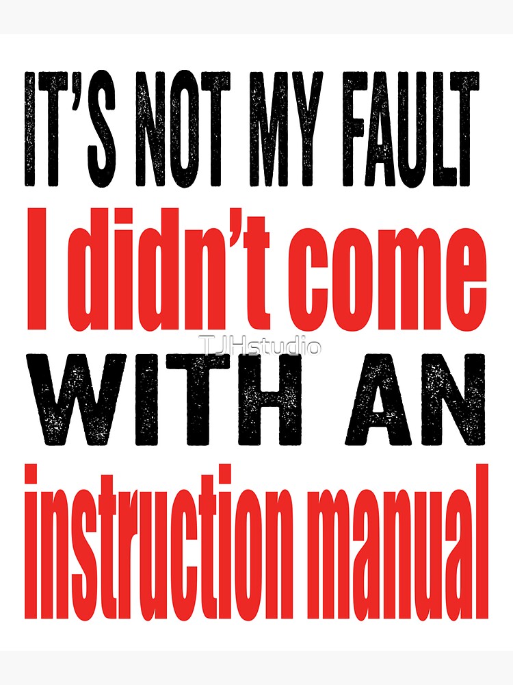 "It’s not my fault I didn’t come with an instruction manual." Sticker ...