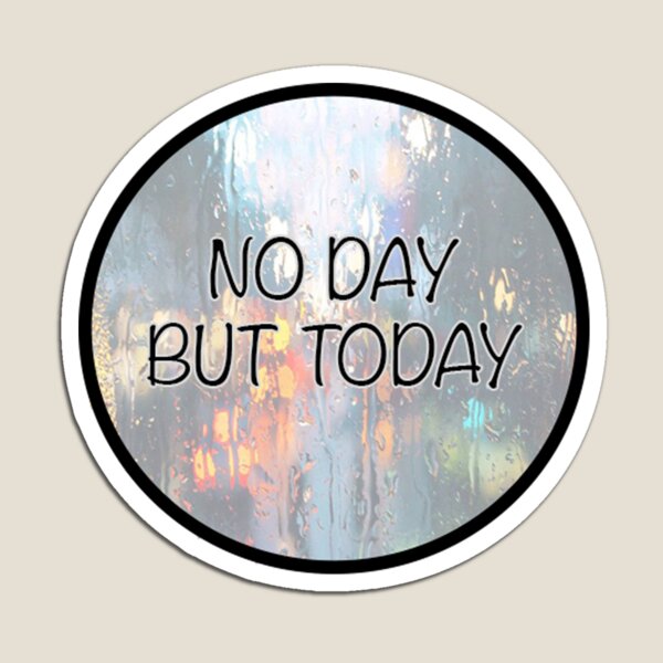 No Day But Today Gifts & Merchandise | Redbubble