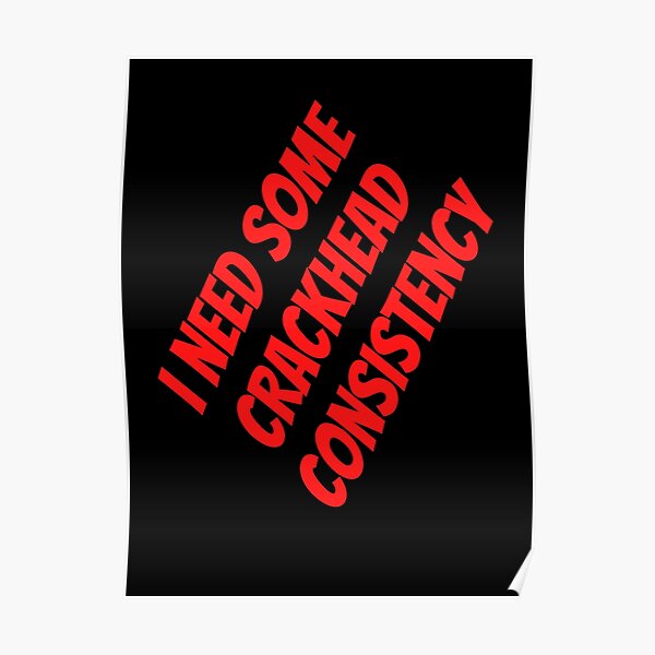 "Crackhead consistency stickers, Posters and tee's" Poster for Sale by Pugnaciousprint | Redbubble