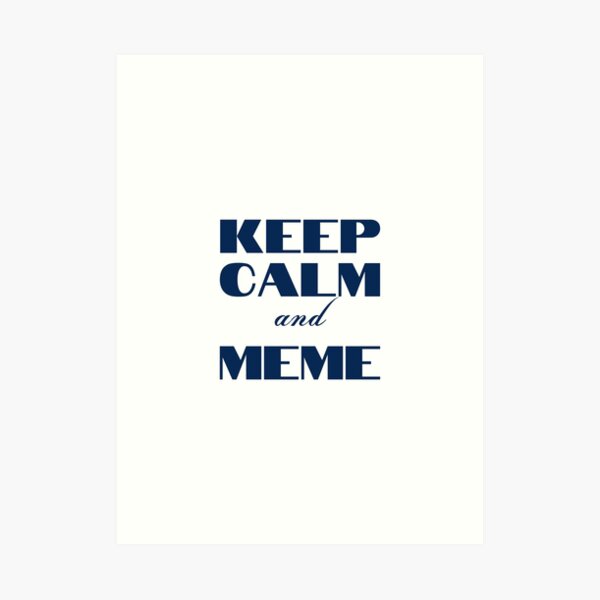 "Keep Calm and Meme" Art Print for Sale by YourMinimalist- | Redbubble
