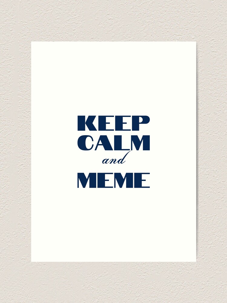 "Keep Calm and Meme" Art Print for Sale by YourMinimalist- | Redbubble