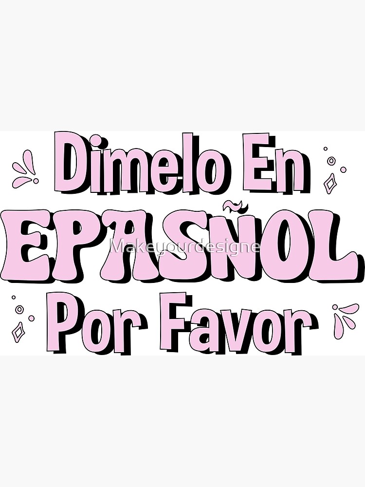 "Dimelo en espanol por favor" Poster by Makeyourdesigne | Redbubble