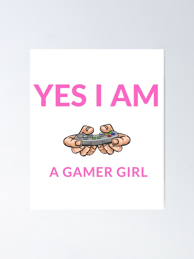 "yes i am a gamer girl" Poster for Sale by axoniej | Redbubble