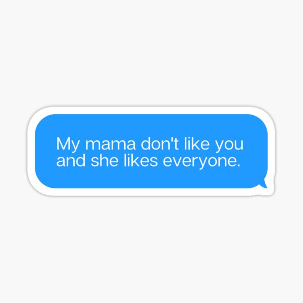 My Mama Dont Like You And She Likes Everyone Sticker For Sale By