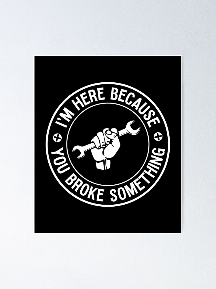 "I'm Here Because You Broke Something Mechanic Handyman Repairman ...