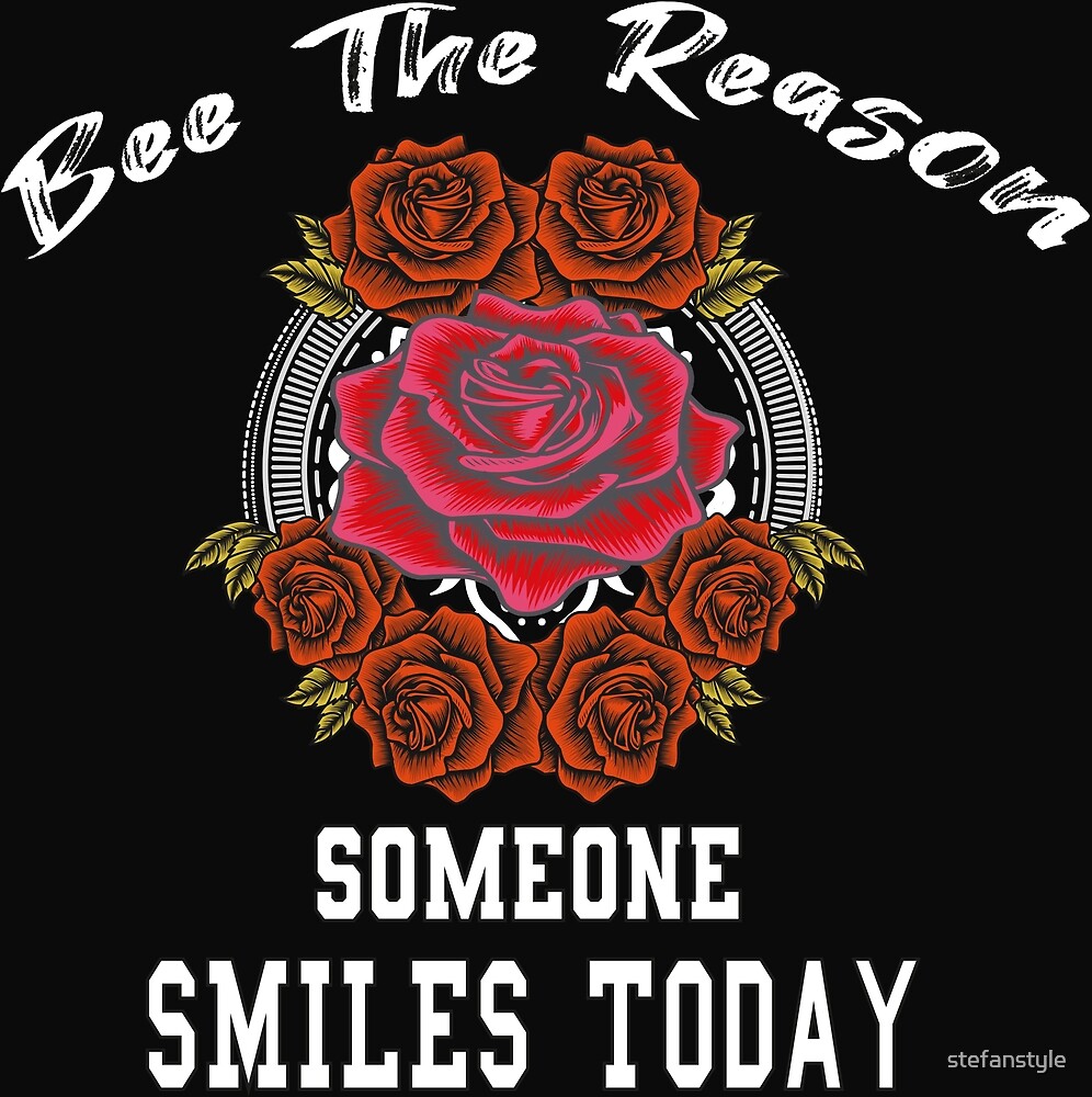 "Bee The Reason Someone SMILES Today, motivation Quote" by stefanstyle ...