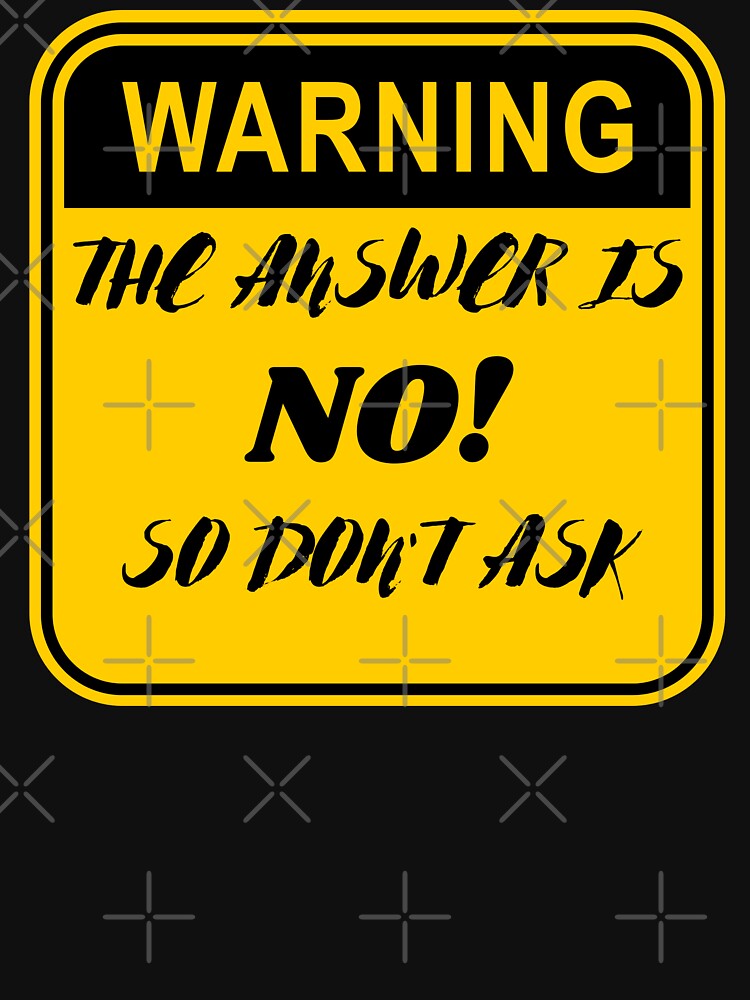 "The answer is No warning sign" T-shirt for Sale by BearCaveDesigns ...