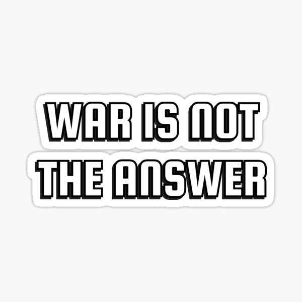 "War Is Not The Answer " Sticker by IdeasForArtists | Redbubble