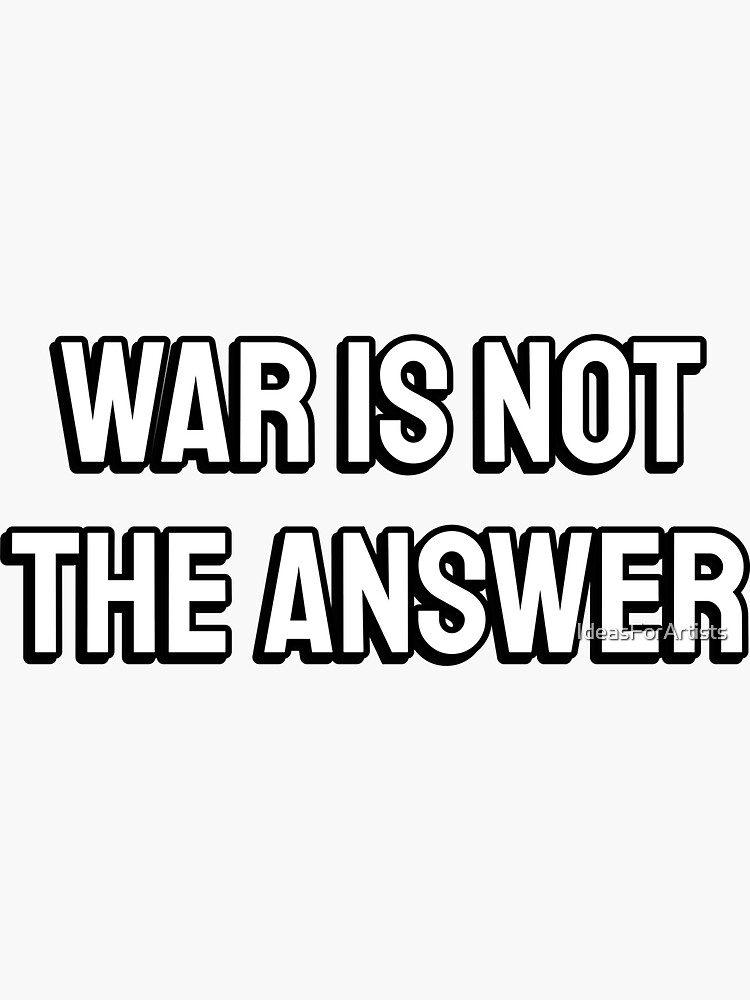 "War Is Not The Answer " Sticker by IdeasForArtists | Redbubble