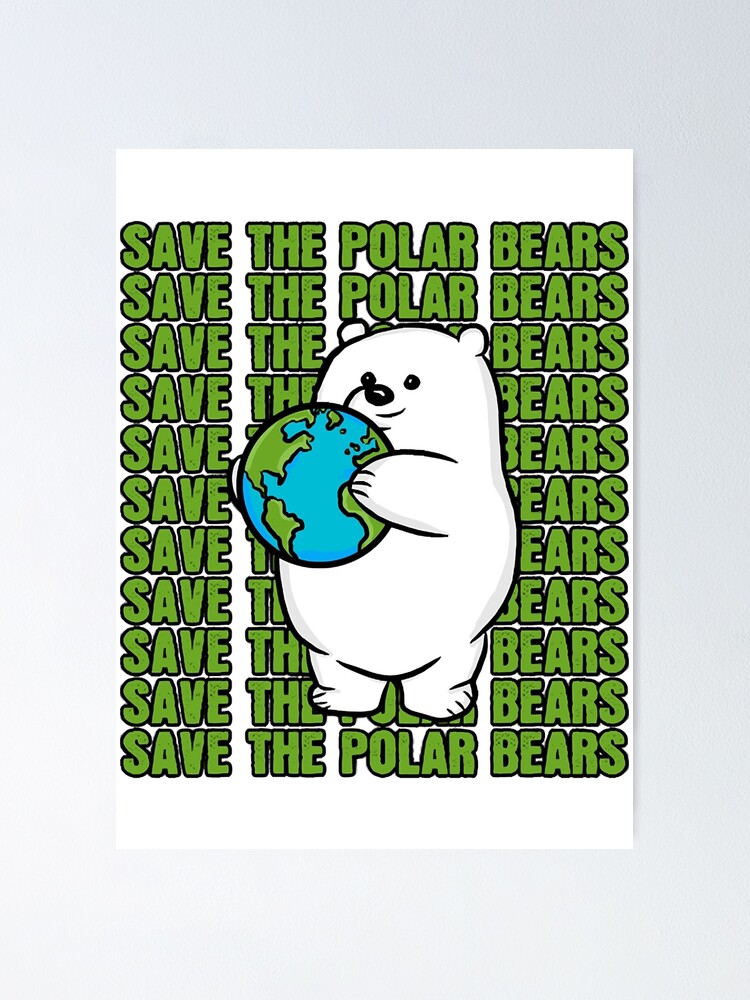 "Save the Polar Bears " Poster for Sale by bearnardri | Redbubble