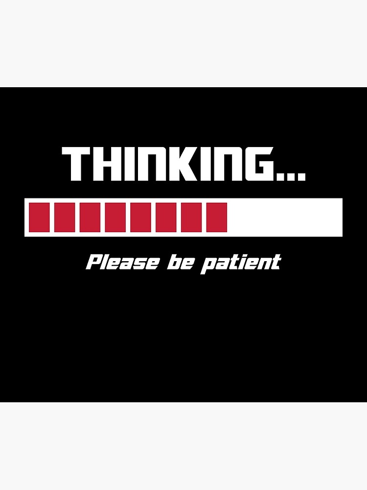 "Thinking Loading Bar Please Be Patient" Art Print for Sale by ...