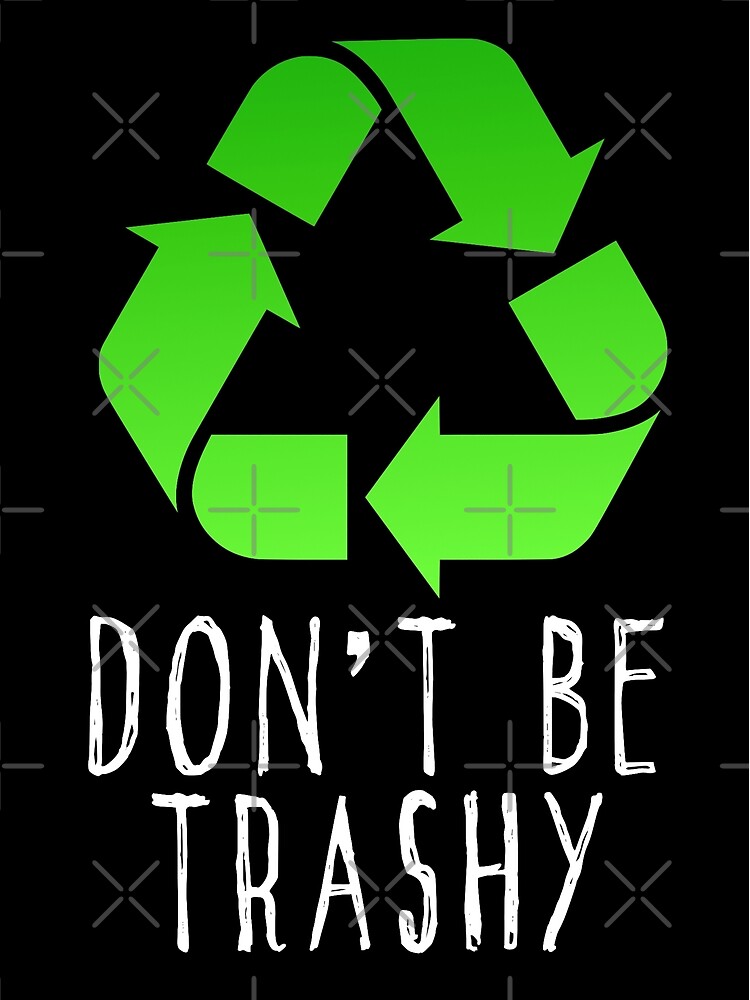"Recycling Symbol Go Green Reuse Reduce Waste and Don't Be Trashy" Art ...