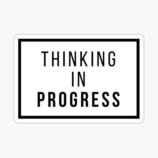 "THINKING IN PROGRESS" Sticker by PHILOSOPHY-SWAG | Redbubble