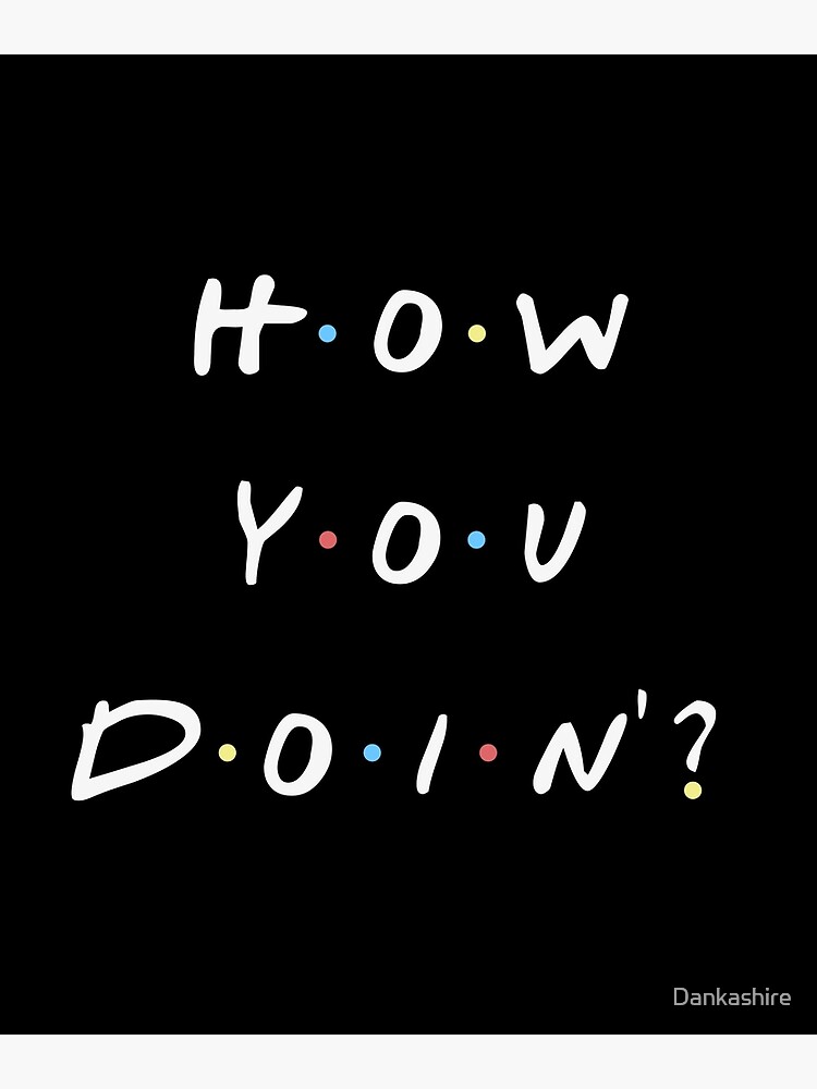 "Friends - How You Doin'" Poster for Sale by Dankashire | Redbubble