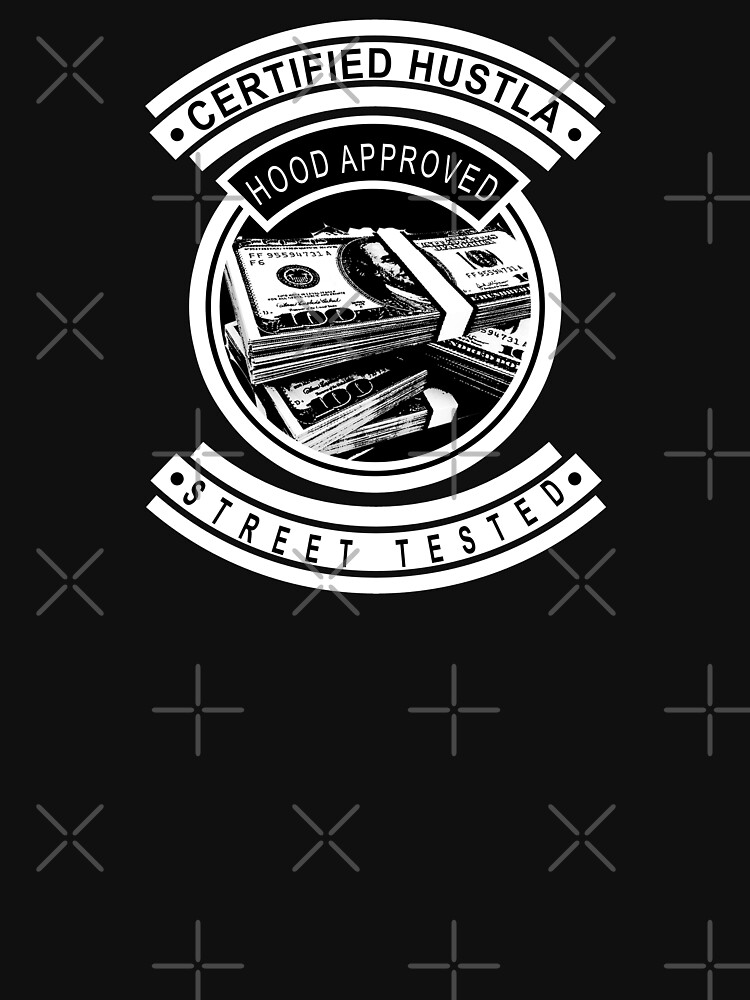 "Certified Hustla - Street Tested - Hood Approved " T-shirt for Sale by ...