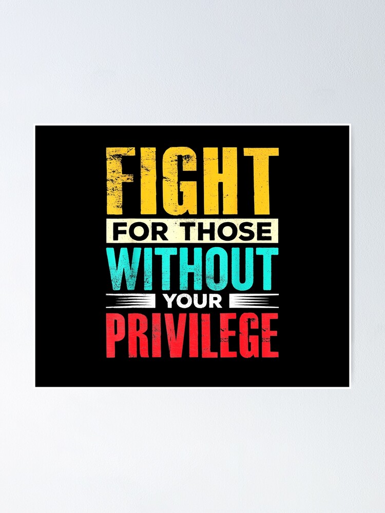"Fight for those without your privilege" Poster for Sale by SixPackArt ...