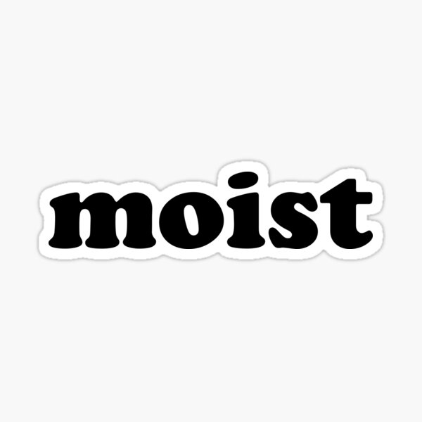 "Moist" Sticker by emocheeto | Redbubble