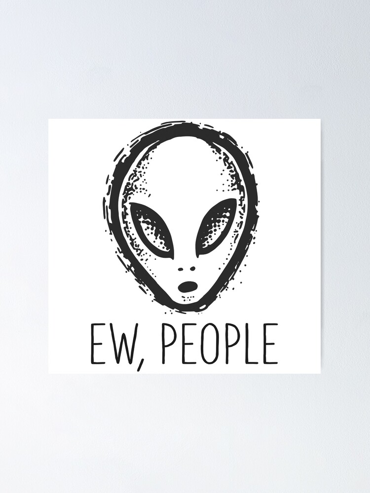 "Ew People With Alien - Funny Alien" Poster for Sale by shannange ...