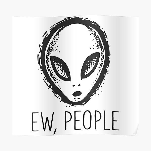 "Ew People With Alien - Funny Alien" Poster for Sale by shannange ...