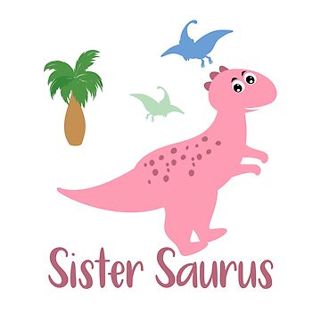 "Sister Saurus - Family Matching " Kids T-Shirt for Sale by ...