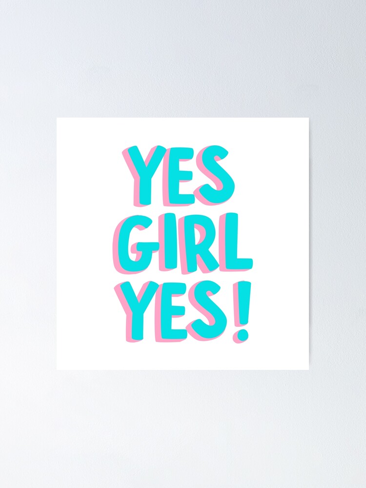 "Yes girl yes!" Poster for Sale by JAG2B | Redbubble