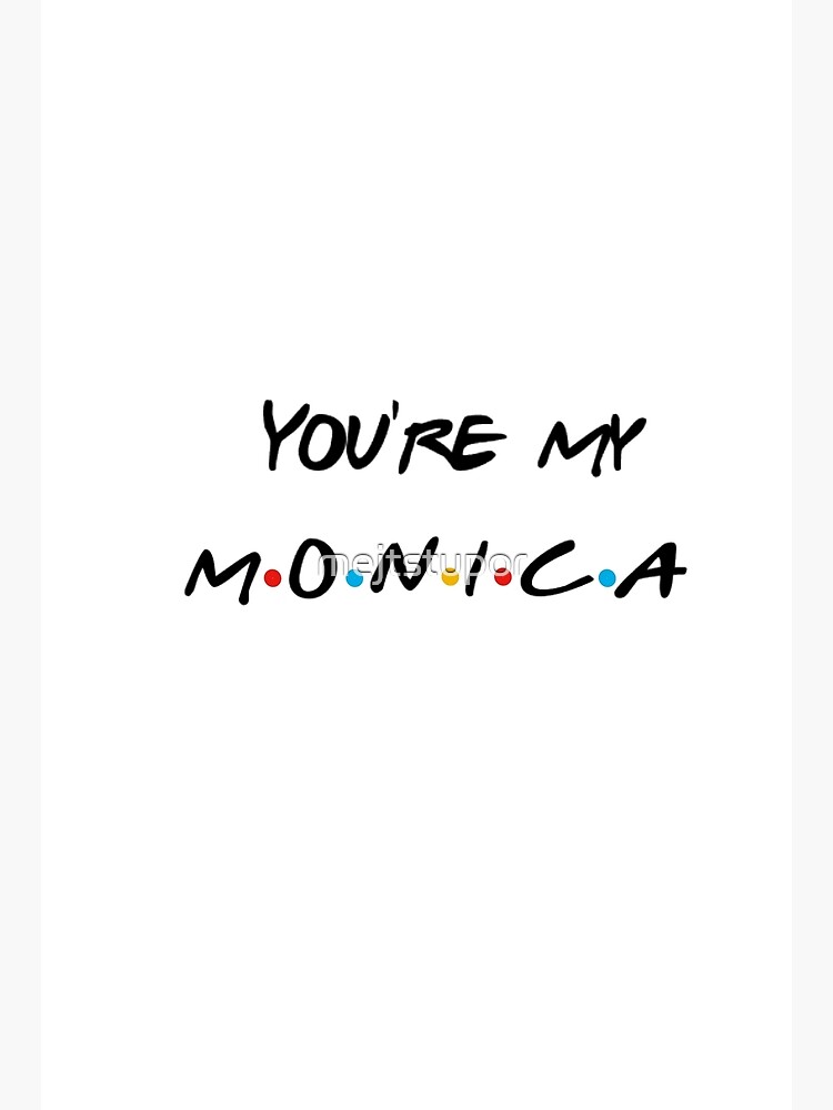 "you're my monica" Poster for Sale by mejtstupor | Redbubble