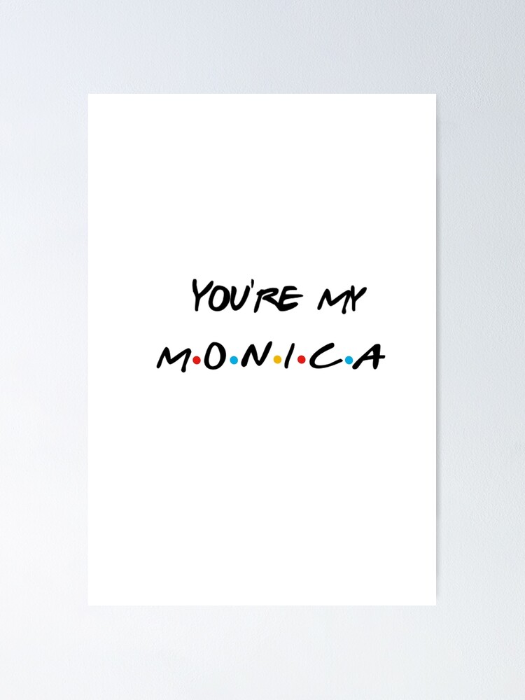 "you're my monica" Poster for Sale by mejtstupor | Redbubble