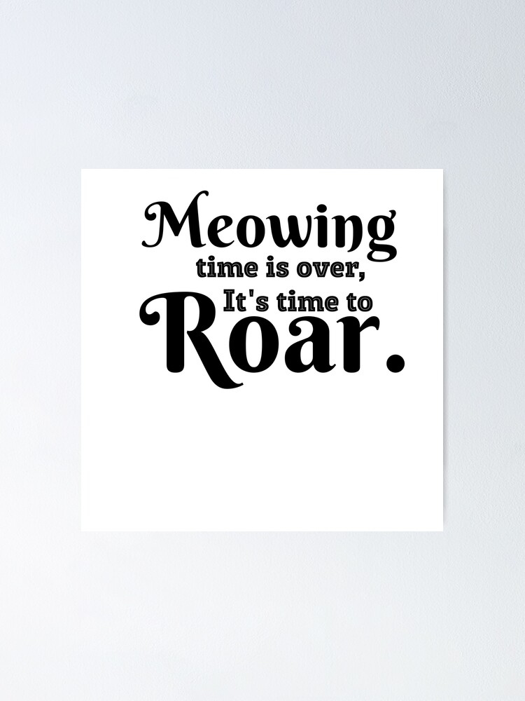 "Meowing Time is Over, It's Time to Roar. - Motivation Quotes" Poster ...