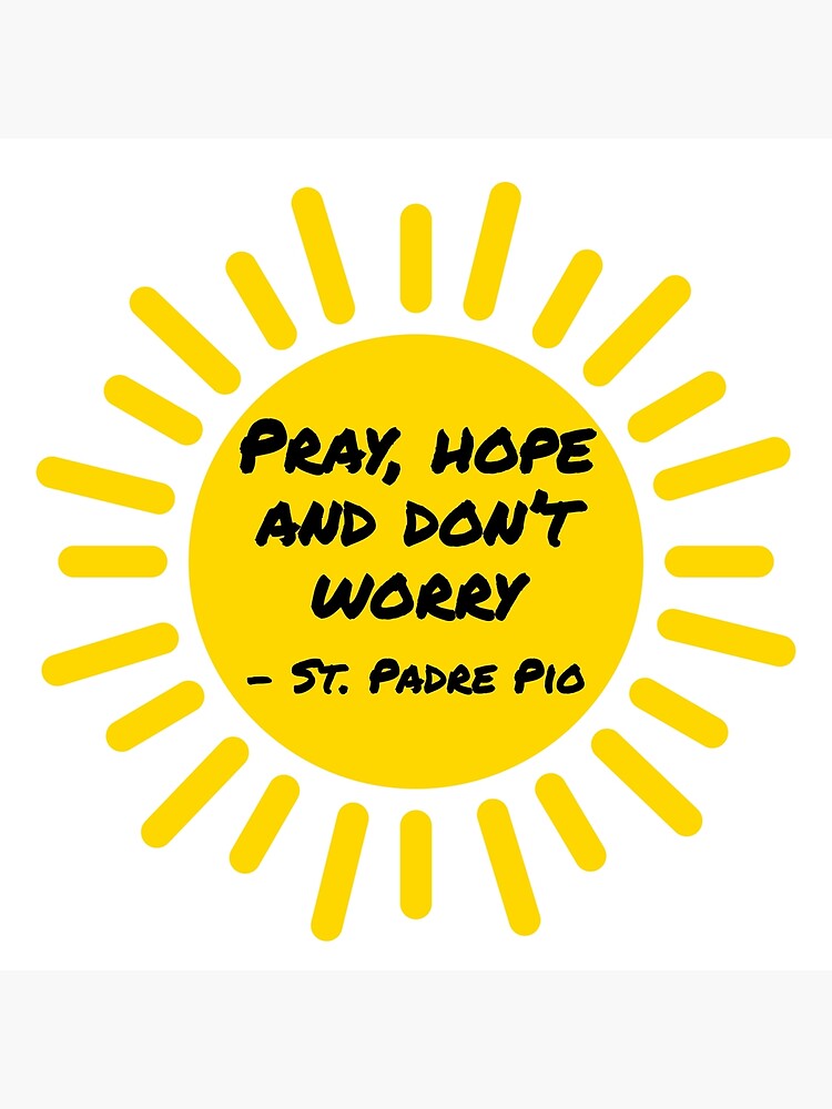 "St Padre Pio Pray Hope and Don't Worry, With Simple Happy Yellow Sun ...