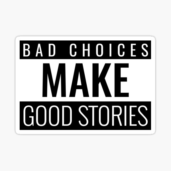 Bad Choices Make Good Stories Funny Quote Sticker Sticker By
